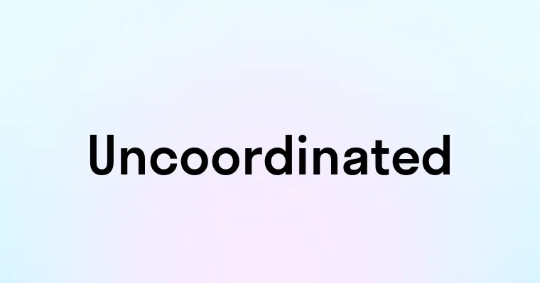 Uncoordinated — перевод, транскрипция, произношение и примеры