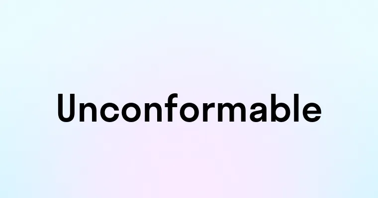 Unconformable — перевод, транскрипция, произношение и примеры