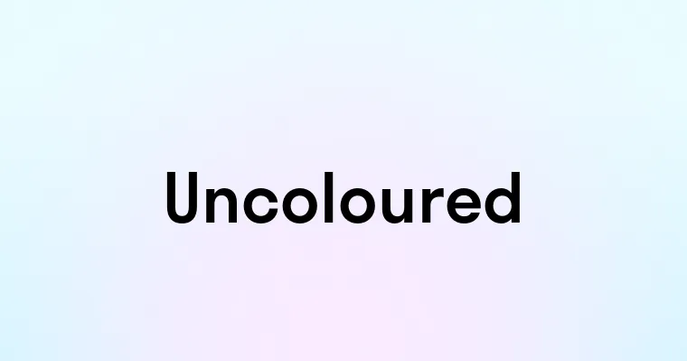 Uncoloured — перевод, транскрипция, произношение и примеры