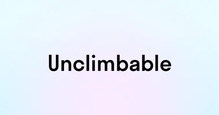Unclimbable — перевод, транскрипция, произношение и примеры