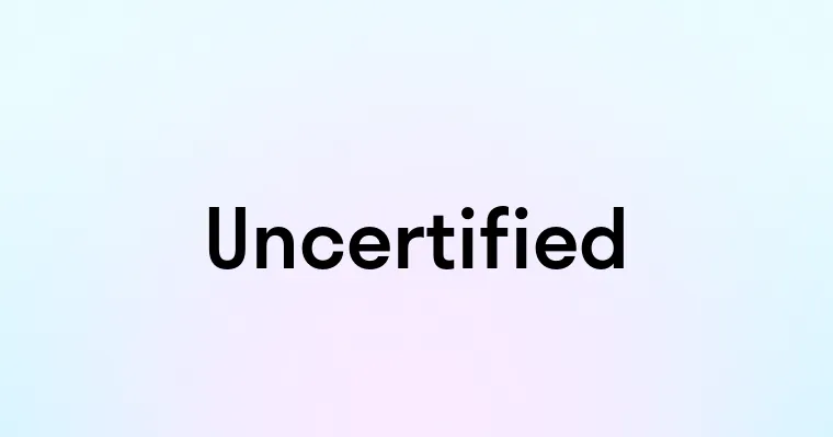 Uncertified — перевод, транскрипция, произношение и примеры