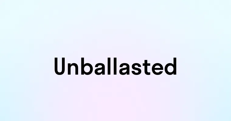 Unballasted — перевод, транскрипция, произношение и примеры