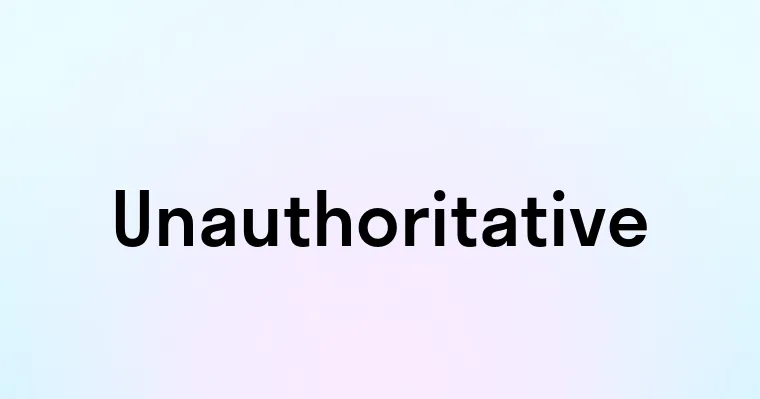 Unauthoritative — перевод, транскрипция, произношение и примеры