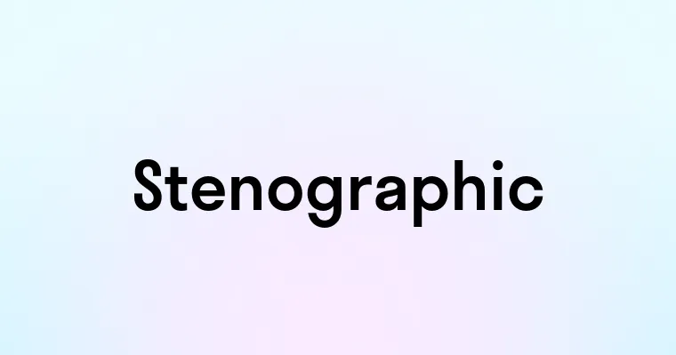 Stenographic — перевод, транскрипция, произношение и примеры