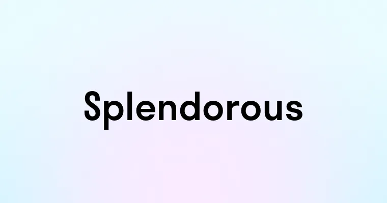 Splendorous — перевод, транскрипция, произношение и примеры