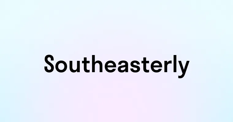 Southeasterly — перевод, транскрипция, произношение и примеры