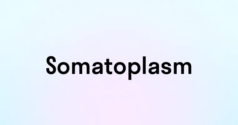 Somatoplasm — перевод, транскрипция, произношение и примеры