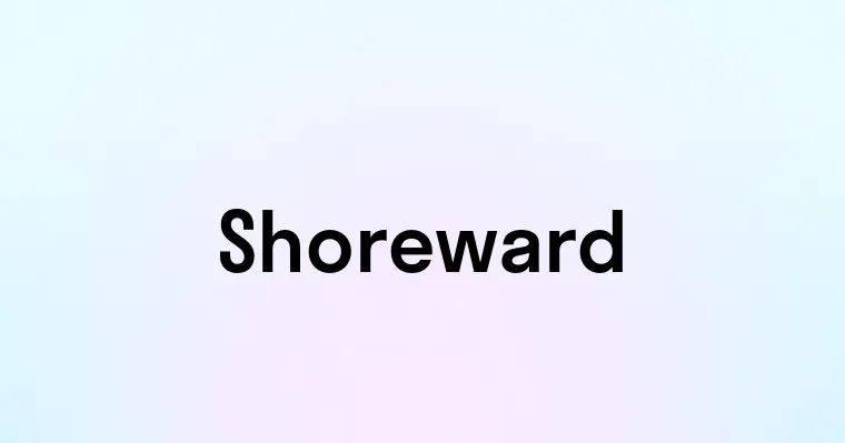 Shoreward — перевод, транскрипция, произношение и примеры