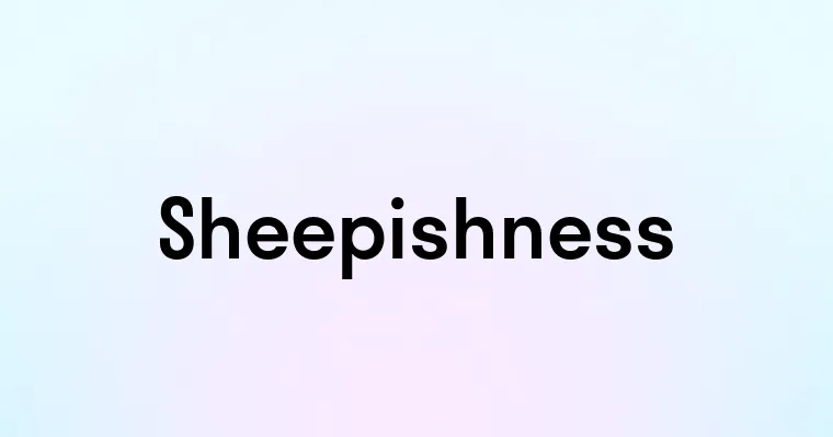 Sheepishness — перевод, транскрипция, произношение и примеры