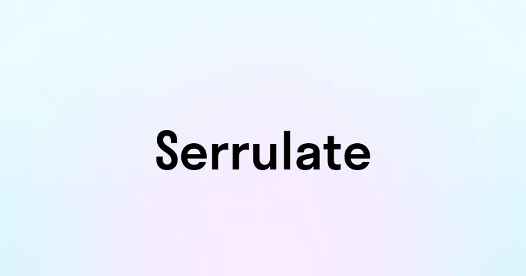 Serrulate — перевод, транскрипция, произношение и примеры