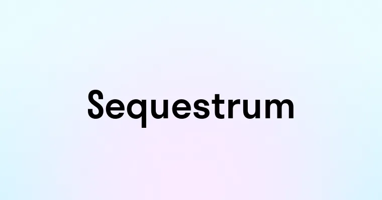 Sequestrum — перевод, транскрипция, произношение и примеры
