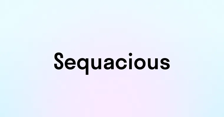 Sequacious — перевод, транскрипция, произношение и примеры