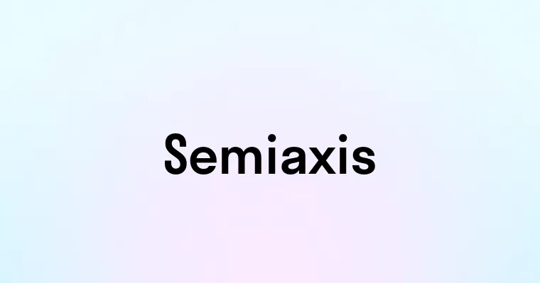 Semiaxis — перевод, транскрипция, произношение и примеры