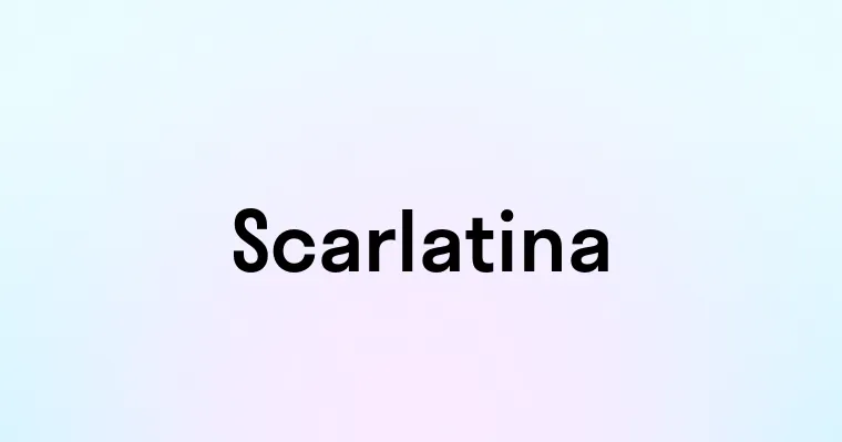 Scarlatina — перевод, транскрипция, произношение и примеры