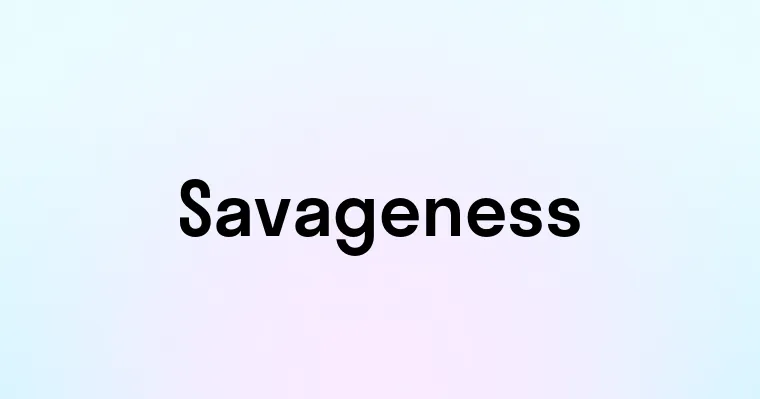 Savageness — перевод, транскрипция, произношение и примеры