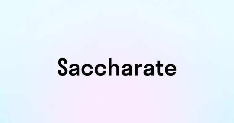Saccharate — перевод, транскрипция, произношение и примеры