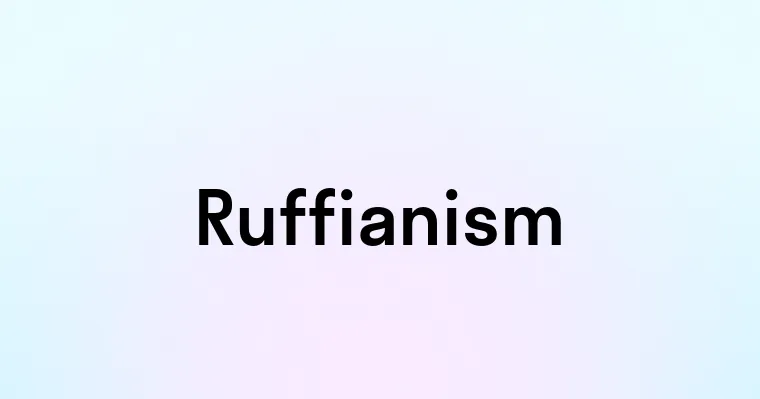 Ruffianism — перевод, транскрипция, произношение и примеры