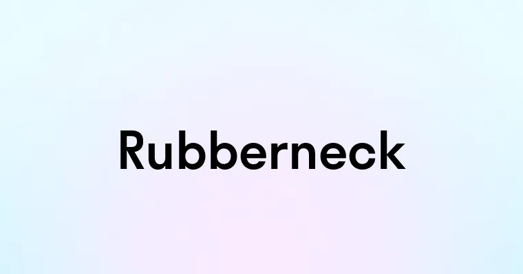 Rubberneck — перевод, транскрипция, произношение и примеры