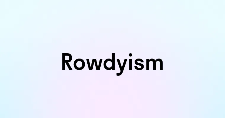 Rowdyism — перевод, транскрипция, произношение и примеры