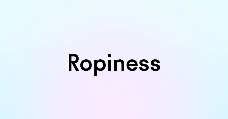 Ropiness — перевод, транскрипция, произношение и примеры
