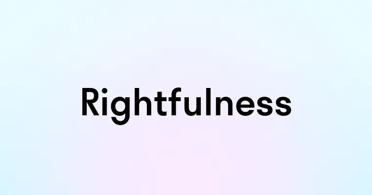 Rightfulness — перевод, транскрипция, произношение и примеры