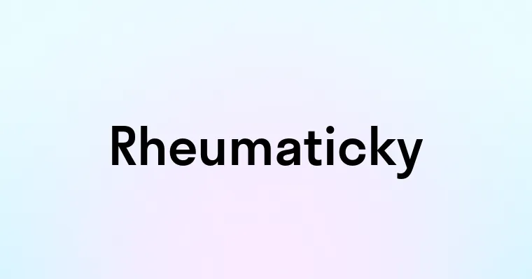 Rheumaticky — перевод, транскрипция, произношение и примеры