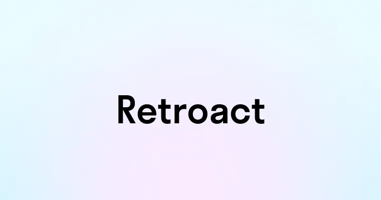 Retroact — перевод, транскрипция, произношение и примеры