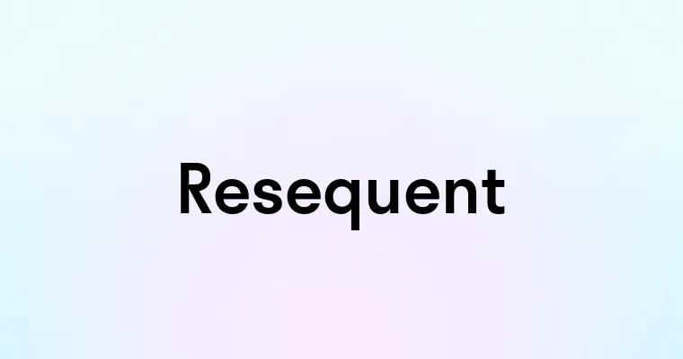 Resequent — перевод, транскрипция, произношение и примеры