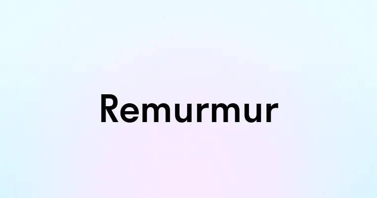 Remurmur — перевод, транскрипция, произношение и примеры