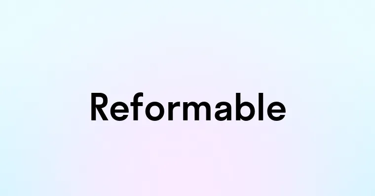 Reformable — перевод, транскрипция, произношение и примеры