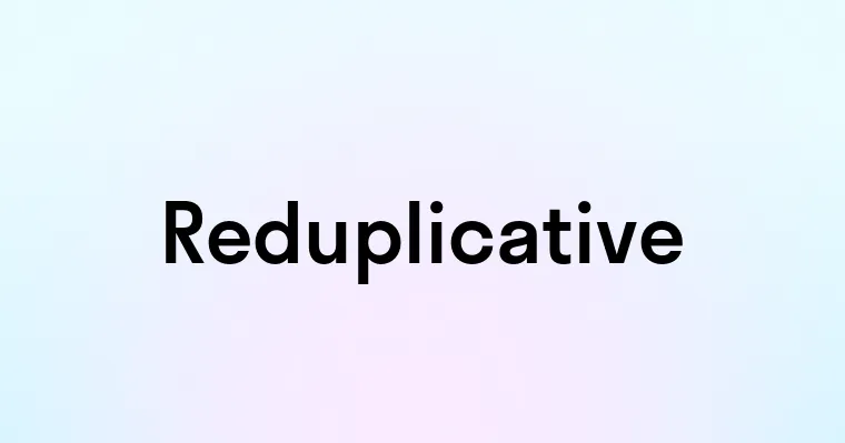 Reduplicative — перевод, транскрипция, произношение и примеры
