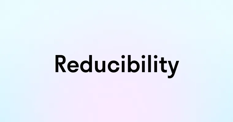 Reducibility — перевод, транскрипция, произношение и примеры
