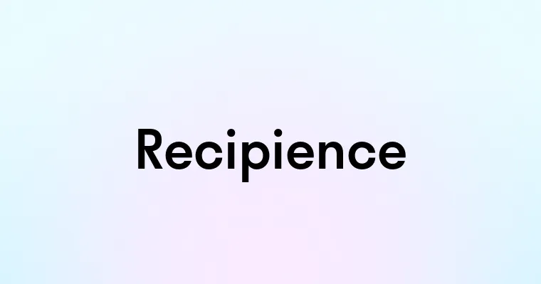 Recipience — перевод, транскрипция, произношение и примеры