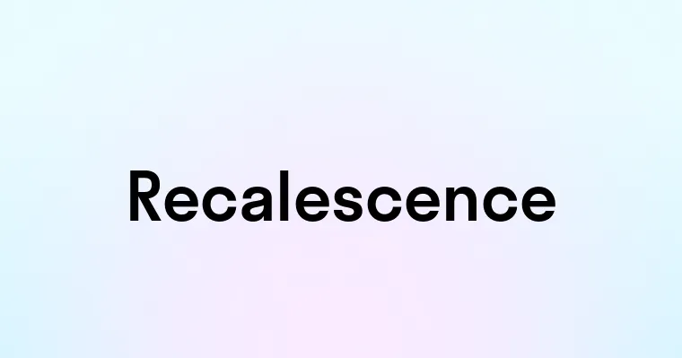 Recalescence — перевод, транскрипция, произношение и примеры