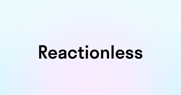 Reactionless — перевод, транскрипция, произношение и примеры