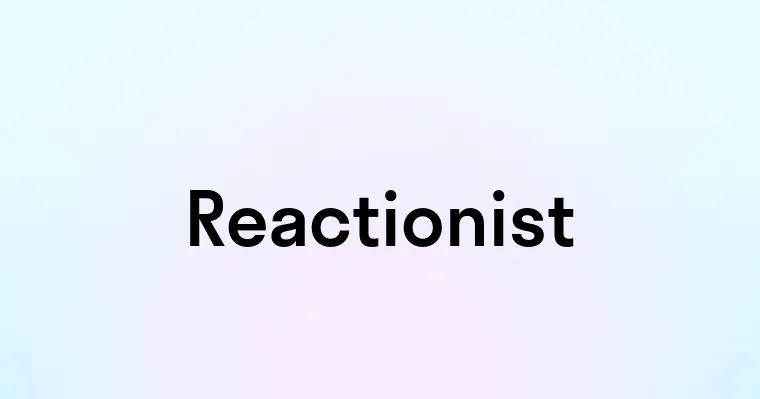 Reactionist — перевод, транскрипция, произношение и примеры