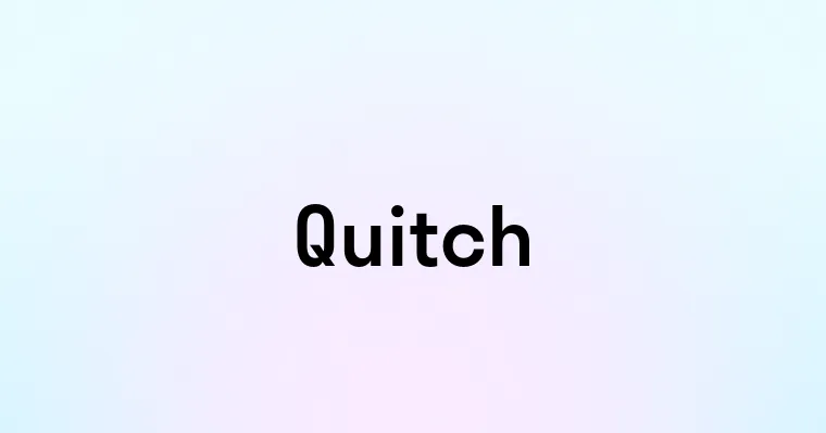 Quitch — перевод, транскрипция, произношение и примеры