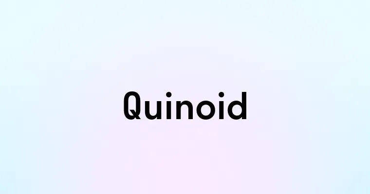 Quinoid — перевод, транскрипция, произношение и примеры