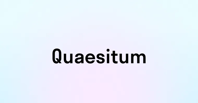 Quaesitum — перевод, транскрипция, произношение и примеры