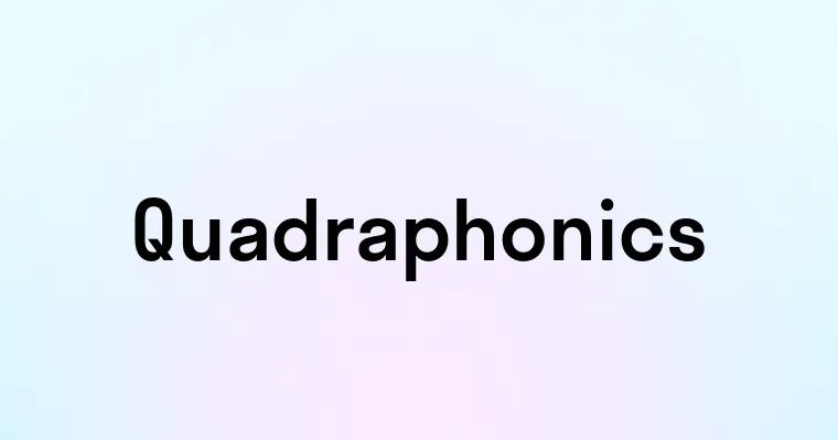 Quadraphonics — перевод, транскрипция, произношение и примеры