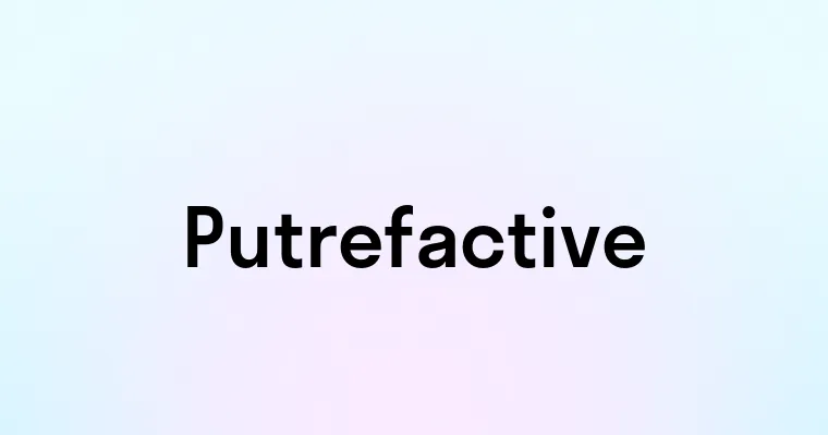 Putrefactive — перевод, транскрипция, произношение и примеры