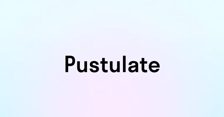 Pustulate — перевод, транскрипция, произношение и примеры