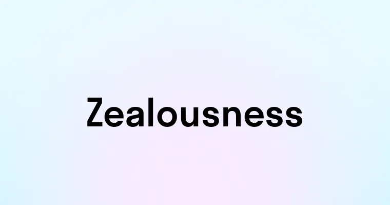 Zealousness — перевод, транскрипция, произношение и примеры