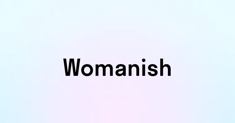 Womanish — перевод, транскрипция, произношение и примеры