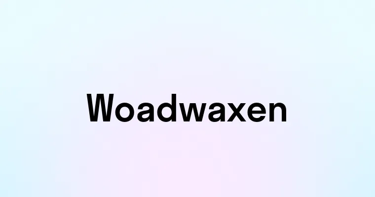 Woadwaxen — перевод, транскрипция, произношение и примеры