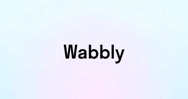 Wabbly — перевод, транскрипция, произношение и примеры