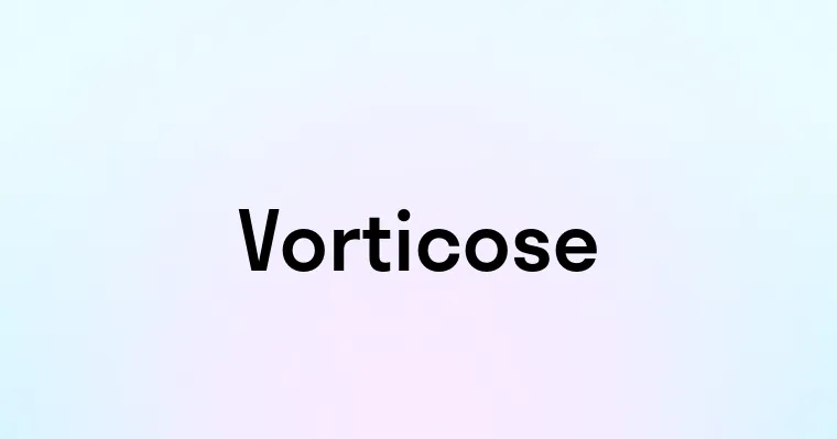 Vorticose — перевод, транскрипция, произношение и примеры