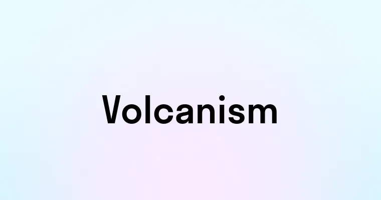 Volcanism — перевод, транскрипция, произношение и примеры