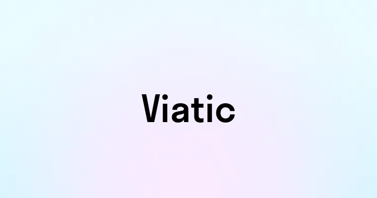 Viatic — перевод, транскрипция, произношение и примеры