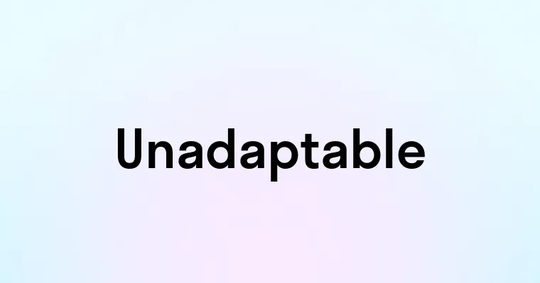 Unadaptable — перевод, транскрипция, произношение и примеры